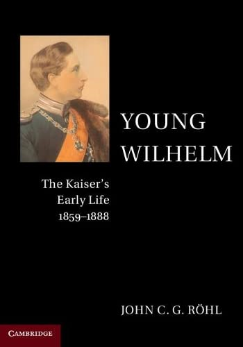 Young Wilhelm: The Kaiser's Early Life, 1859-1888 - Paperback NEW Rohl ...