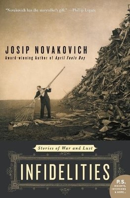 Josip Novakovich Infidelities: Stories Of War And Lust (Paperback ...