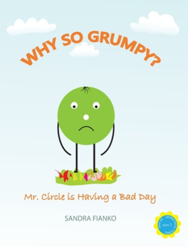 Why So Grumpy?: Mr. Circle is Having a Bad Day by Fianko, Sandra 9781734795820 | eBay