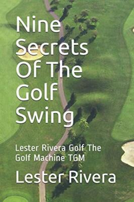 Nine Secrets Of The Golf Swing: Lester Rivera G. Rivera