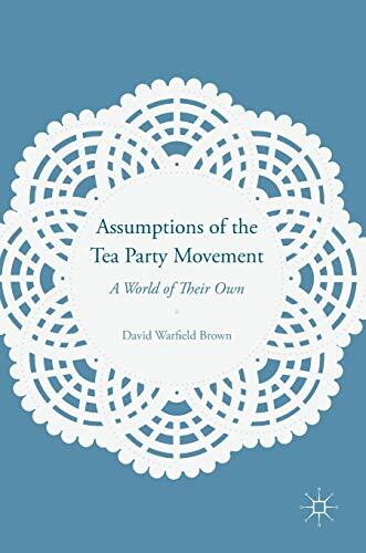 Assumptions of the Tea Party Movement: A World of Their Own.by Brown New