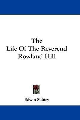 Life of the Reverend Rowland Hill by Edwin Sidney (2007, Hardcover) for ...