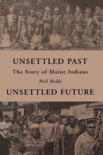 Unsettled Past, Unsettled Future : The Story of Maine Indians by Neil Rolde (2004, Trade ...