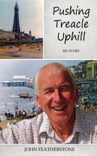Pushing Treacle Uphill - My Story by John Featherstone (2016, Trade ...