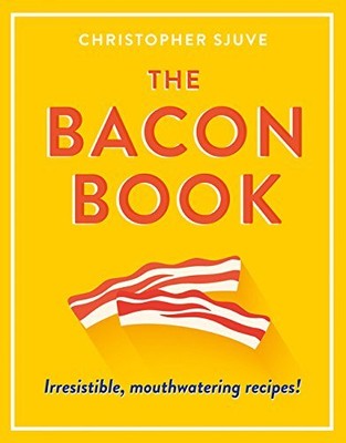 THE BACON BOOK: IRRESISTIBLE, MOUTHWATERING RECIPES! By Christopher Sjuve *Mint* | eBay