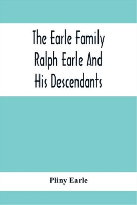 Pliny Earle The Earle Family; Ralph Earle And His Descendants (Poche ...