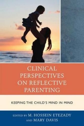 Clinical Perspectives on Reflective Parenting: Keeping the Child's Mind ...