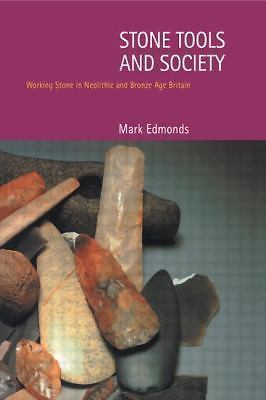 Stone Tools and Society : Working Stone in Neolithic and Bronze Age ...