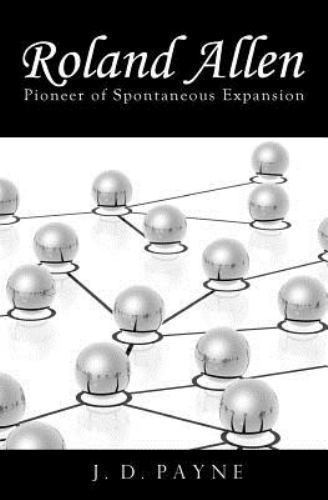 Roland Allen : Pioneer of Spontaneous Expansion by J. Payne (2012 ...