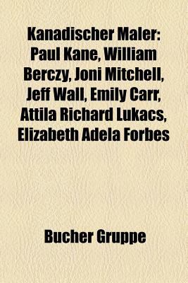 Kanadischer Maler : Paul Kane, William Berczy, Joni Mitchell, Jeff Wall ...