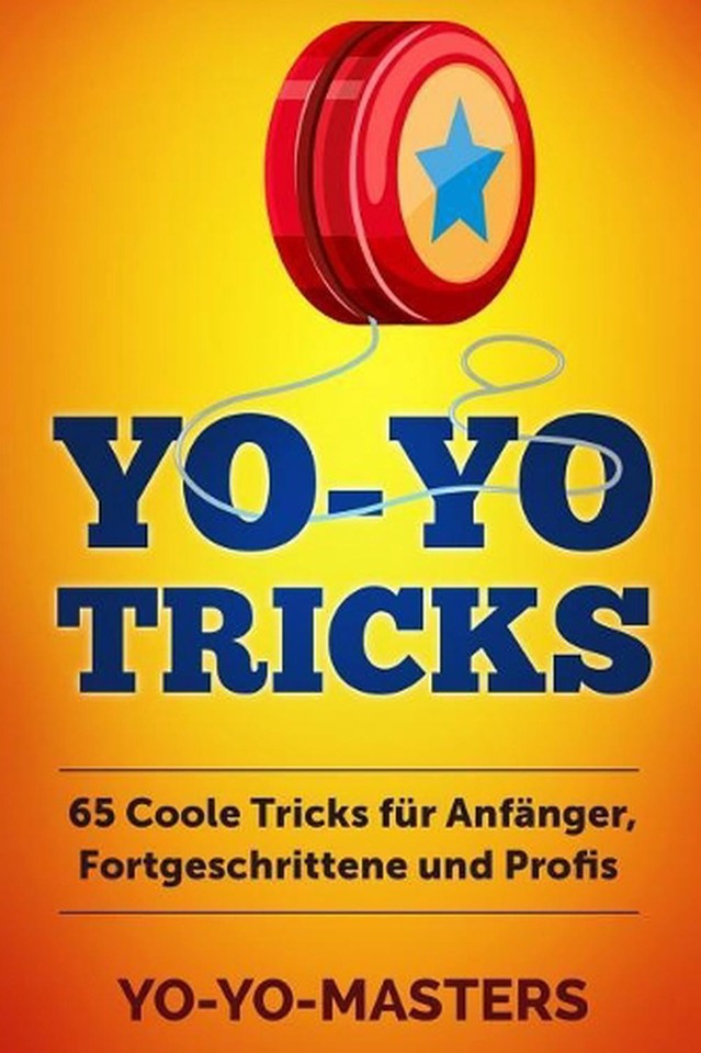 Yo-Yo Tricks: 65 coole Tricks f?r Anf?nger, Fortgeschrittene und Profis ...