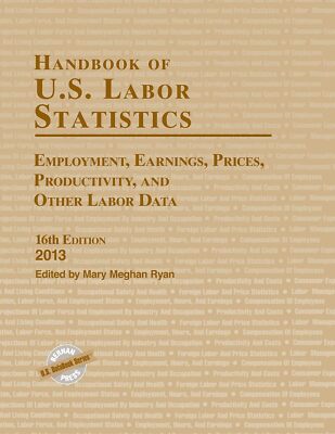 Handbook of U.S. Labor Statistics 2013: Employment, Earnings, Prices ...