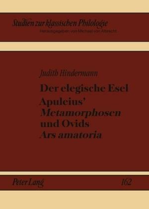 Der Elegische Esel. Apuleius' «Metamorphosen» und Ovids «Ars Amatoria ...