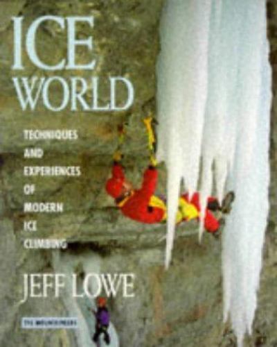Ice World : Techniques and Experiences of Modern Ice Climbing by Jeff ...