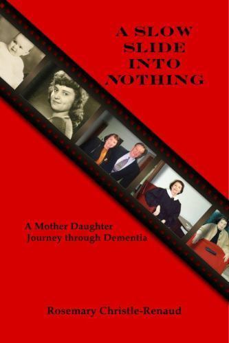 Slow Slide into Nothing : A Mother Daughter Journey Through Dementia by Rosemary Christle-Renaud ...