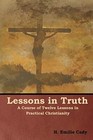 Lessons in Truth: A Course of Twelve Lessons in Practical Christianity ...