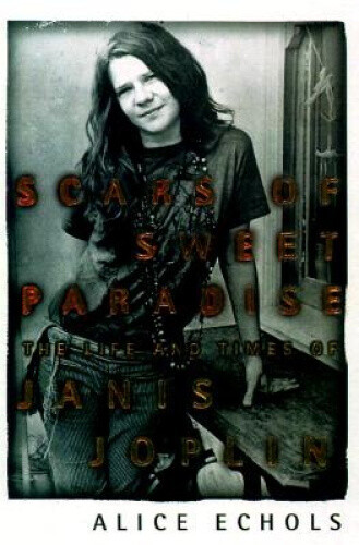Scars of Sweet Paradise: The Life and Times of Janis Joplin by Echols ...