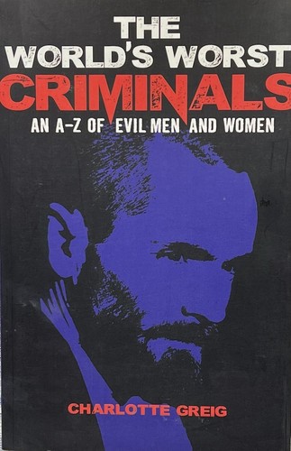 Worlds Worst Criminals: An A-z of Evil Men and Women by Charlotte Greig ...