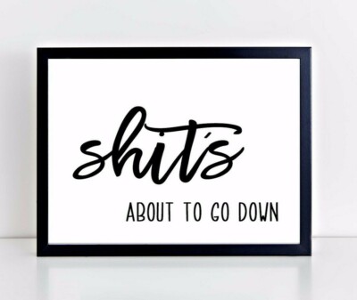 Shite about to go down sign bathroom decor wall art UNFRAMED print ...