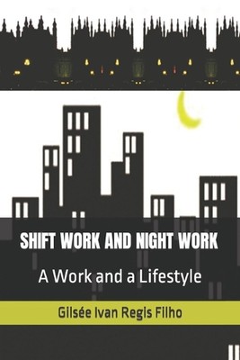 Shift Work and Night Work: A Work and a Lifestyle by Gils?e Ivan Regis ...