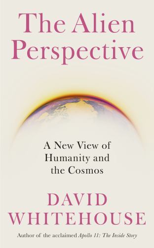 The Alien Perspective: A New View of Humanity and the Cosmos ...