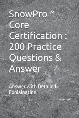 SnowPro(TM) Core Certification: 200 Practice Questions & Answer: Answer ...