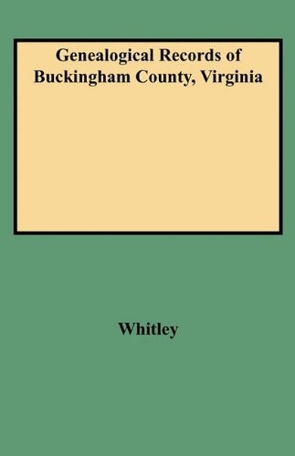 GENEALOGICAL RECORDS OF BUCKINGHAM COUNTY, VIRGINIA By Edythe Rucker ...