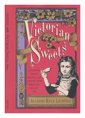LEOPOLD, ALLISON KYLE Victorian sweets : authentic treats, recipes, and ...