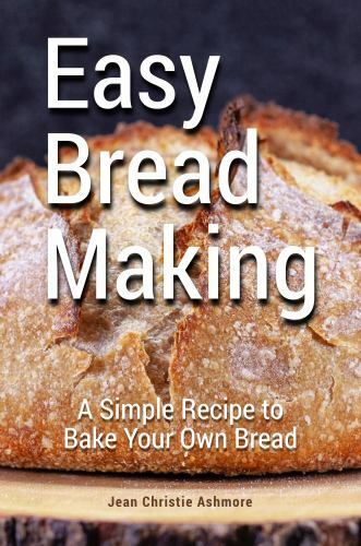 Easy Bread Making: A Simple Recipe to Bake Your Own Bread 9780983758051 ...