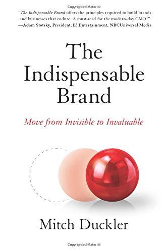 THE INDISPENSABLE BRAND: MOVE FROM INVISIBLE TO INVALUABLE By Mitch ...