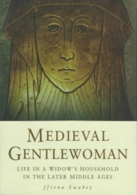 Medieval Gentlewoman: Life in a Gentry Household in... by ffiona Swabey ...