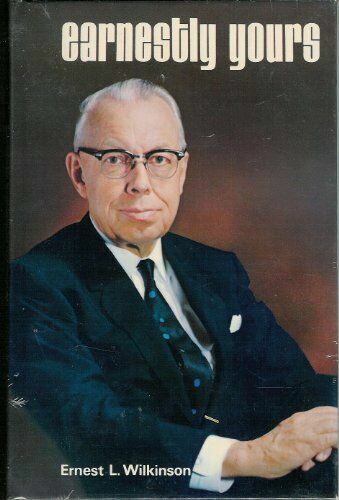 Earnestly Yours : Selected Addresses of Ernest L. Wilkinson by Ernest L ...