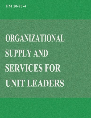 Organizational Supply and Services for Unit Leaders (FM 10-27-4) by ...