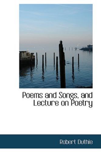 Poems and Songs, and Lecture on Poetry by Robert Duthie (2009, Trade ...