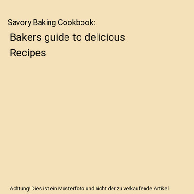 Savory Baking Cookbook: Bakers guide to delicious Recipes, Stephanie ...