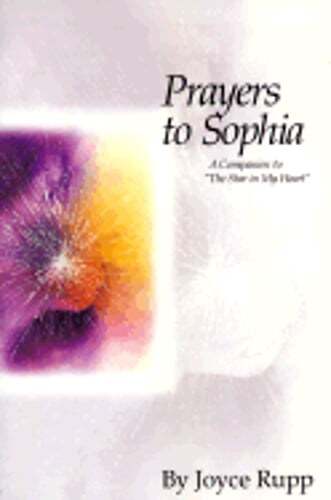 Prayers to Sophia: A Companion to "The Star in My Heart" by Joyce Rupp ...