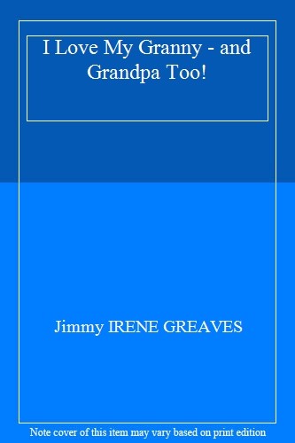 I Love My Granny - and Grandpa Too! By Jimmy IRENE GREAVES | eBay