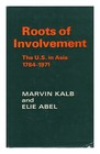 KALB, MARVIN LEONARD AND ABEL, ELIE Roots of Involvement : the U. S. in ...