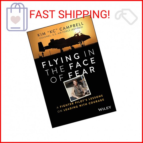 Flying in the Face of Fear: A Fighter Pilot's Lessons on Leading with ...