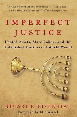 Imperfect Justice : Looted Assets, Slave Labor, and the Unfinished Business of World War II by ...