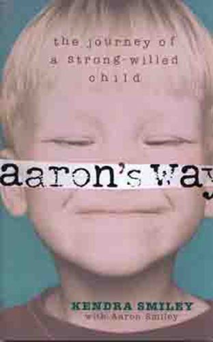 Aaron's Way : The Journey of a Strong-Willed Child by Kendra Smiley and ...