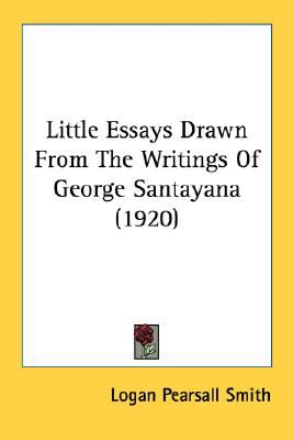 Little Essays Drawn from the Writings of George Santayana by Logan ...