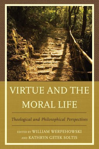 Virtue and the Moral Life : Theological and Philosophical Perspectives ...