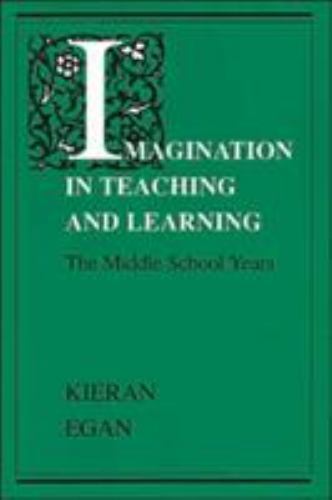 Imagination in Teaching and Learning : The Middle School Years by Kieran Egan (1992, Trade ...
