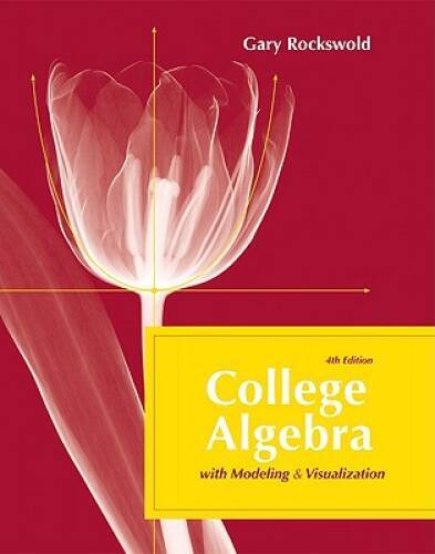 College Algebra with Modeling and Visualization (4th Edition ...