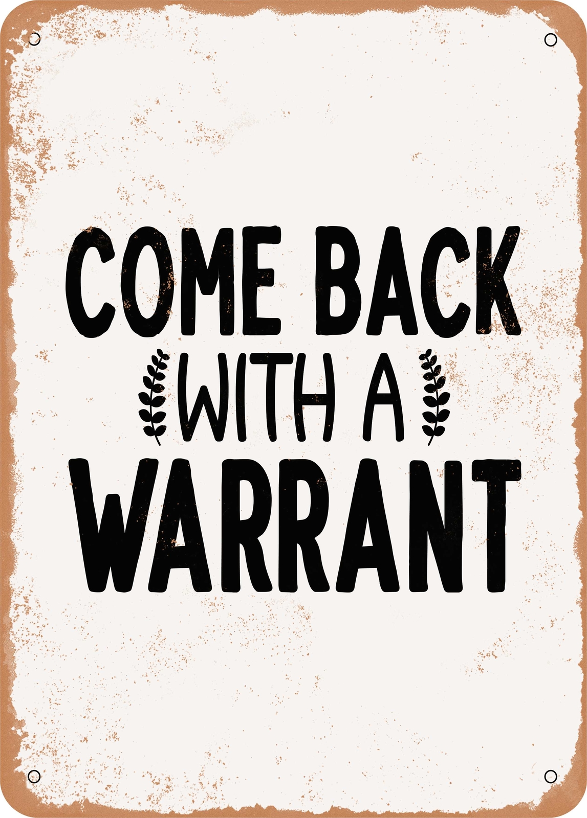 METAL SIGN - Come Back With a Warrant - 2 - Vintage Rusty Look | eBay