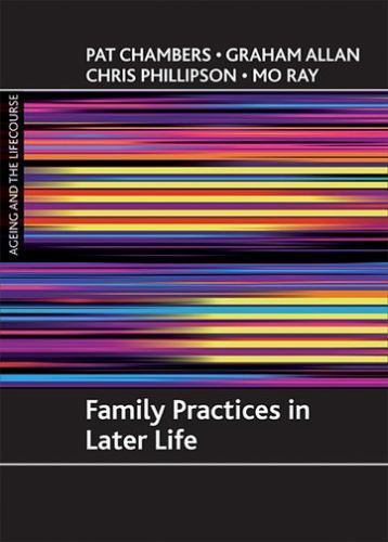 Ageing and the Lifecourse Ser.: Family Practices in Later Life by ...