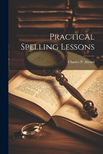 Practical Spelling Lessons by Charles P. Alvord [Paperback] | eBay.de