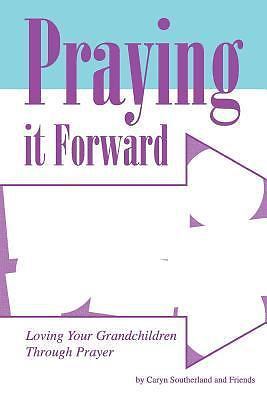 Praying It Forward : Loving Your Grandchildren Through Prayer by Caryn ...