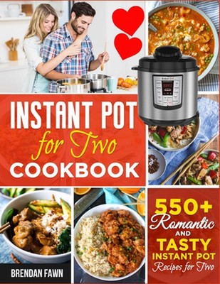 Instant Pot for Two Cookbook: 550+ Romantic and Tasty Instant Pot ...
